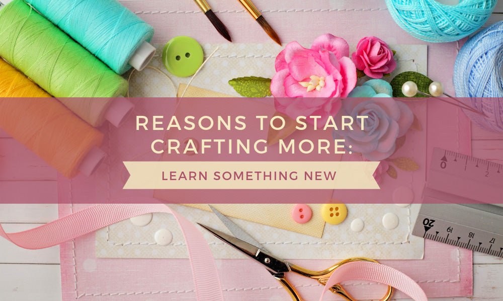 9 Reasons to Start Crafting More: Learn Something New – Lindley General ...
